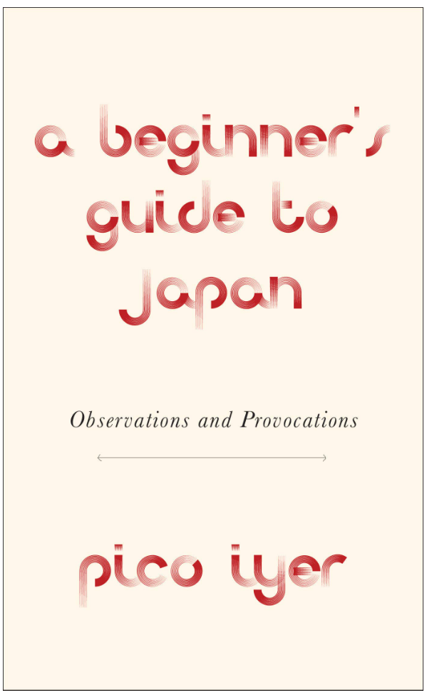 Pico Iyer, "A Beginner's Guide to Japan: Observations and Provocations ...